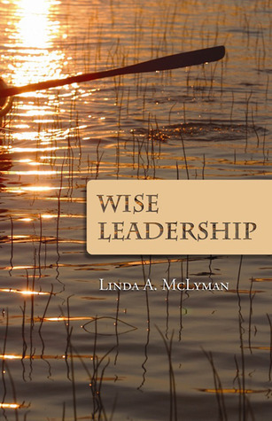 Wise Leadership by Linda A. McLyman | Goodreads