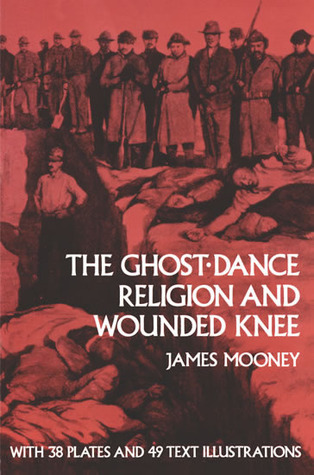 The Ghost-Dance Religion and Wounded Knee by James Mooney | Goodreads