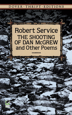 The Shooting of Dan McGrew and Other Poems by Robert W. Service | Goodreads
