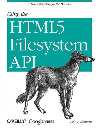 Using the HTML5 Filesystem API by Eric Bidelman | Goodreads