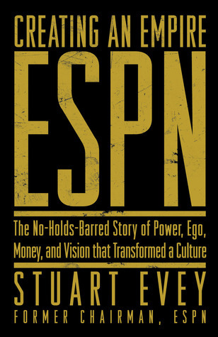 Creating an Empire: ESPN - The No-Holds-Barred Story of Power, Ego ...
