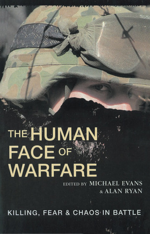 The Human Face of Warfare: Killing, Fear & Chaos in Battle by Michael ...