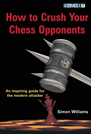 How to Crush Your Chess Opponents by Simon Williams | Goodreads