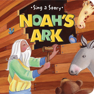 Noah s Ark (Sing a Story) by Connie Morgan Wade | Goodreads