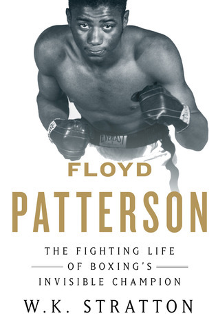 Floyd Patterson: The Fighting Life of Boxing's Invisible Champion by W ...