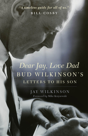 Dear Jay, Love Dad: Bud Wilkinson's Letters to His Son by Jay Wilkinson ...