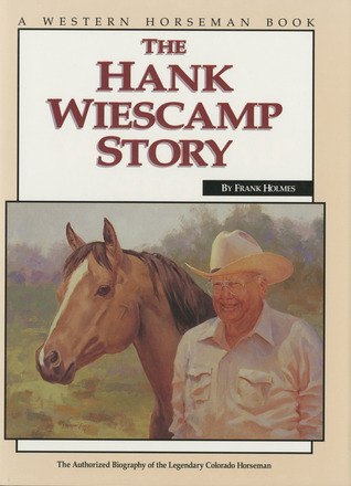 Hank Wiescamp Story: The Authorized Biography Of The Legendary Colorado ...