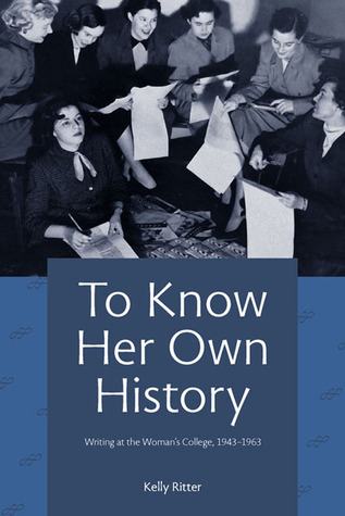 To Know Her Own History: Writing at the Woman’s College, 1943–1963 by ...