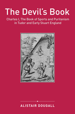 The Devil's Book: Charles I, The Book of Sports and Puritanism in Tudor ...