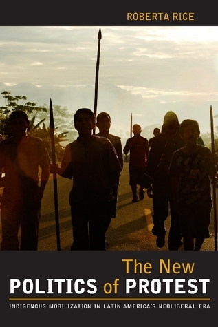 The New Politics of Protest: Indigenous Mobilization in Latin America's ...