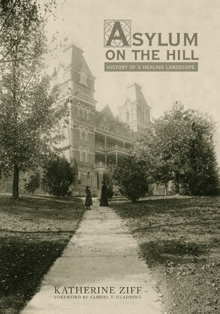 Asylum on the Hill: History of a Healing Landscape by Katherine Ziff ...