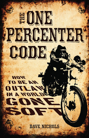 The One Percenter Code: How to Be an Outlaw in a World Gone Soft by ...