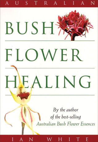 Australian Bush Flower Healing by Ian White | Goodreads