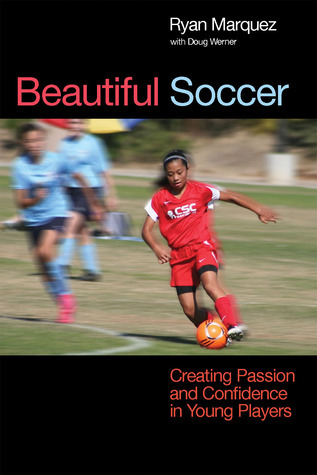 Beautiful Soccer: Creating Passion and Confidence in Young Players by ...