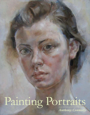 Painting Portraits by Anthony Connolly | Goodreads