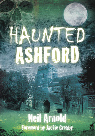 Haunted Ashford by Neil Arnold | Goodreads