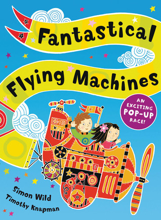 Fantastical Flying Machines by Timothy Knapman | Goodreads