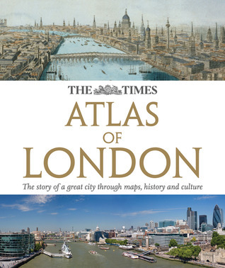 The Times Atlas of London: The Story of a Great City Through Maps ...