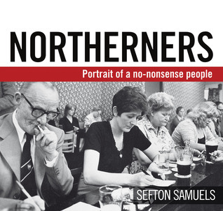 Northerners: Portrait of a No-Nonsense People by Sefton Samuels | Goodreads