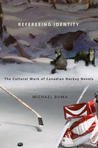 Refereeing Identity: The Cultural Work of Canadian Hockey Novels by ...