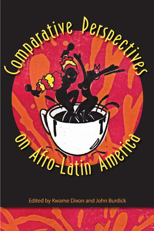 Comparative Perspectives on Afro-Latin America by Kwame Dixon | Goodreads