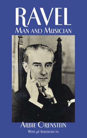Ravel: Man and Musician by Arbie Orenstein | Goodreads