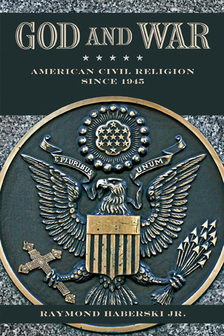 God and War: American Civil Religion since 1945 by Raymond J. Haberski ...