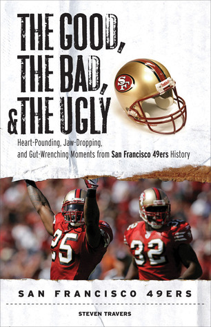 The Good, the Bad, & the Ugly: San Francisco 49ers: Heart-Pounding, Jaw ...