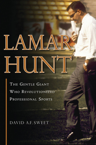 Lamar Hunt: The Gentle Giant Who Revolutionized Professional Sports by ...