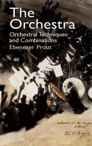 The Orchestra: Orchestral Techniques and Combinations by Ebenezer Prout ...