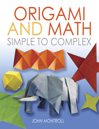 Origami and Math: Simple to Complex by John Montroll | Goodreads