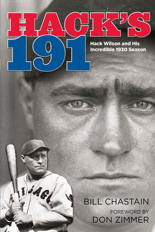 Hack's 191: Hack Wilson And His Incredible 1930 Season by Bill Chastain | Goodreads