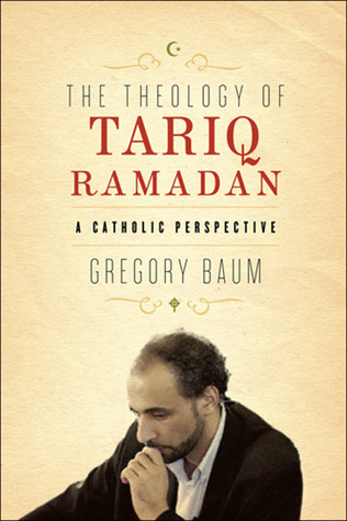 Theology of Tariq Ramadan: A Catholic Perspective by Gregory Baum ...