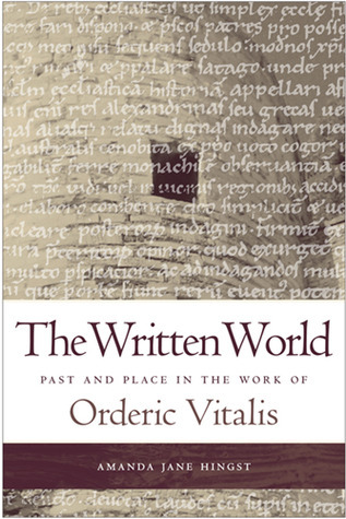 Written World: Past and Place in the Work of Orderic Vitalis by Amanda ...