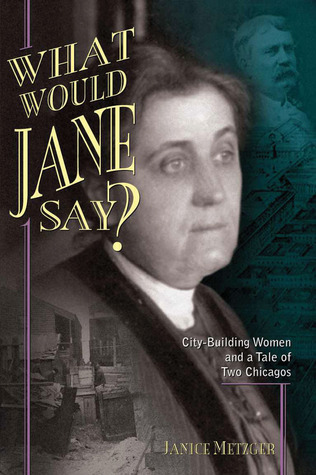 What Would Jane Say? City-Building Women and a Tale of Two Chicagos by ...