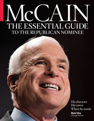 McCain: The Essential Guide to the Republican Nominee by Mark Silva ...