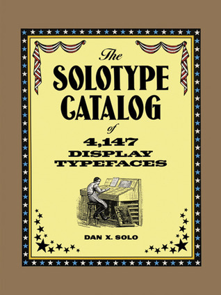 The Solotype Catalog of 4,147 Display Typefaces by Dan X. Solo | Goodreads