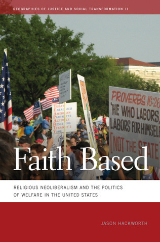 Faith Based: Religious Neoliberalism and the Politics of Welfare in the ...