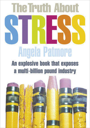 Truth About Stress by Angela Patmore | Goodreads