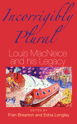 Incorrigibly Plural: Louis MacNeice and His Legacy by Fran Brearton ...