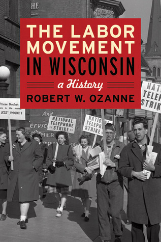 The Labor Movement in Wisconsin: A History by Robert W. Ozanne | Goodreads