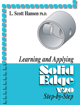 Learning and Applying Solid Edge V20 2008 Step-by-Step by L. Scott ...