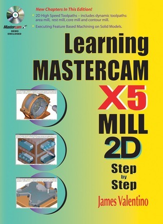 Learning Mastercam X5 Mill 2D Step-by-Step by James Valentino | Goodreads