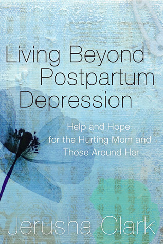 Living Beyond Postpartum Depression: Help and Hope for the Hurting Mom ...