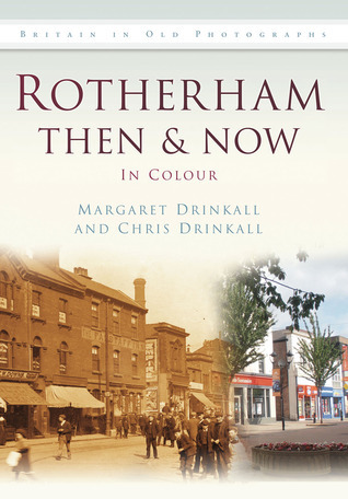 Rotherham Then & Now: In Colour by Margaret Drinkall | Goodreads