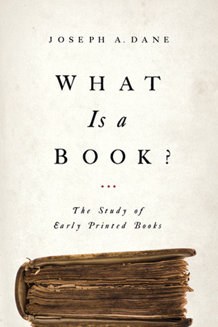 What Is a Book?: The Study of Early Printed Books by Joseph A. Dane ...
