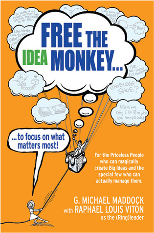 Free the Idea Monkey: To Focus on What Matters Most by G. Michael ...