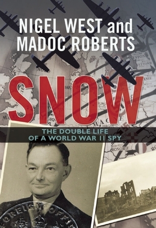 Snow: the double life of a world war II spy by Nigel West | Goodreads
