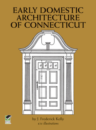 Early Domestic Architecture of Connecticut by J. Frederick Kelly ...