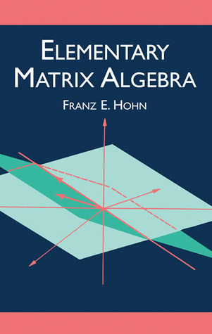 Elementary Matrix Algebra by Franz E. Hohn | Goodreads